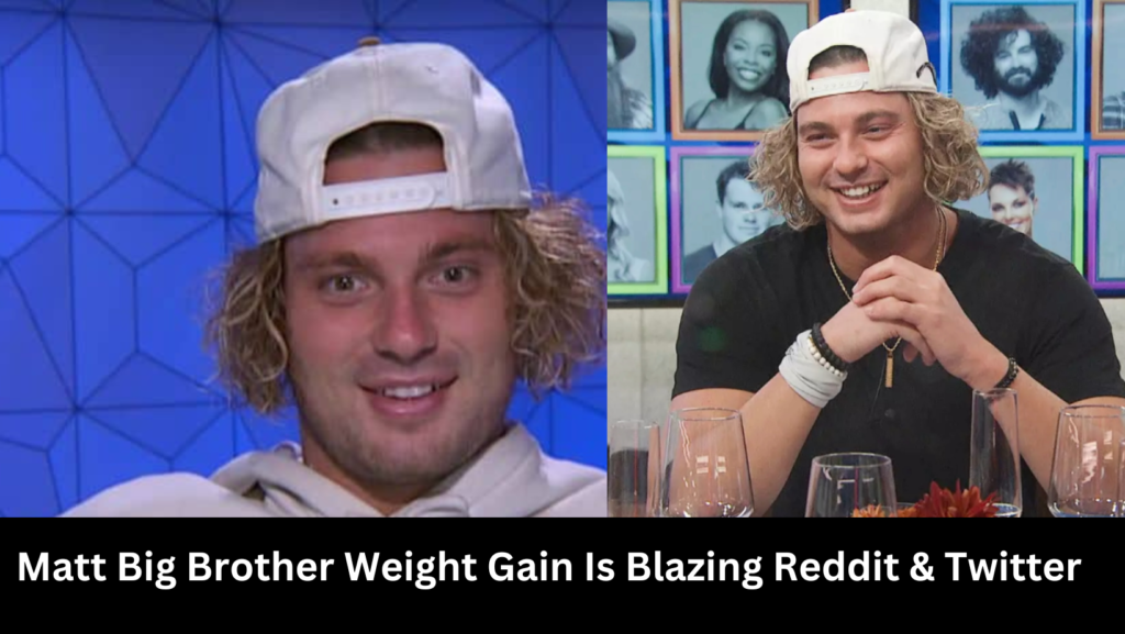 Matt Big Brother Weight Gain Is Blazing Reddit & Twitter - Here's What ...