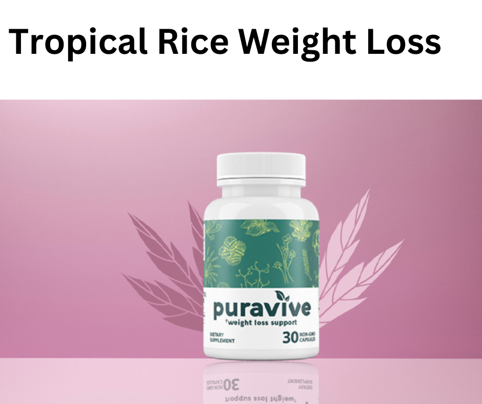 The Tropical Rice Method Weight Loss Revolution: Puravive Reviews ...