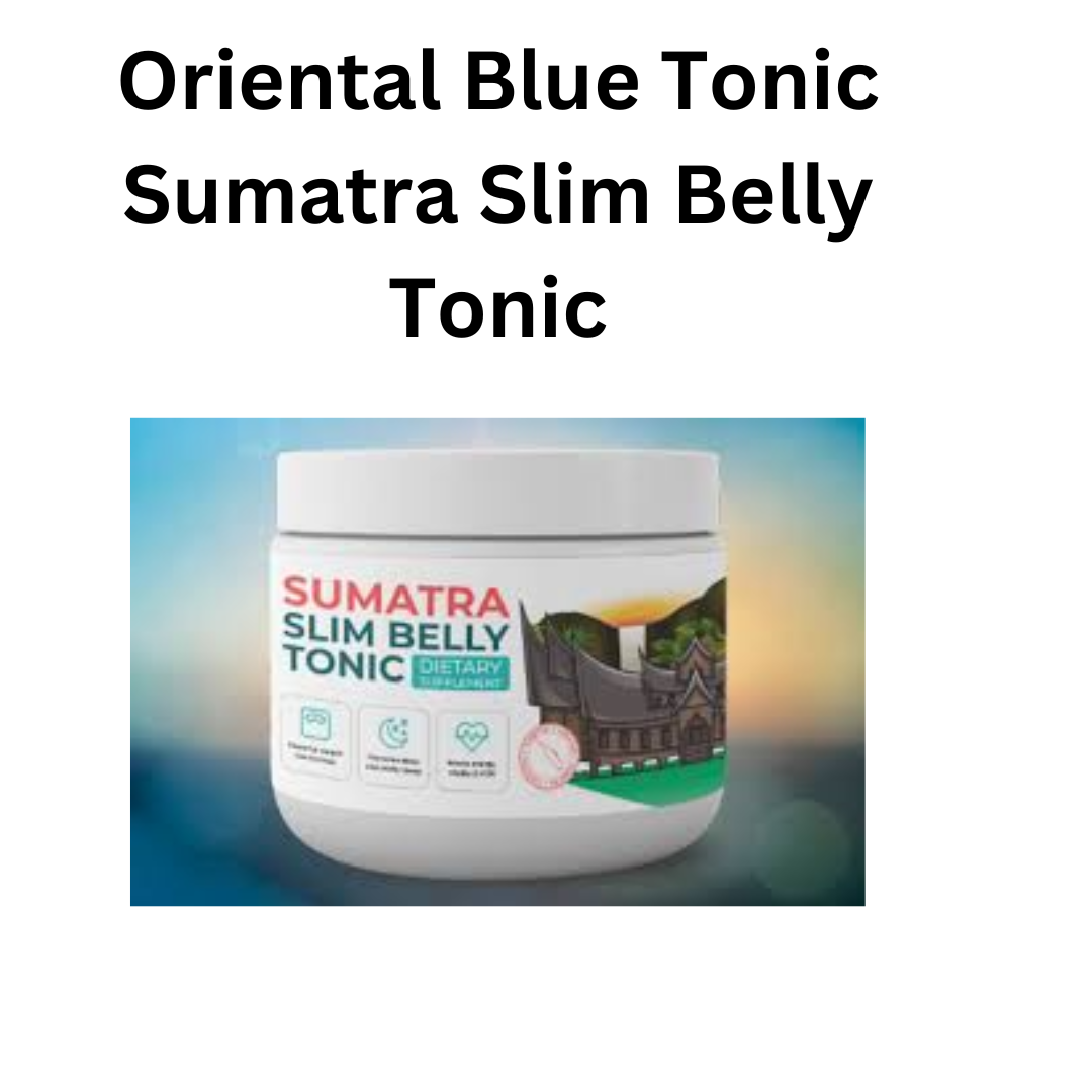 Unlocking the Secrets of Oriental Blue Tonic Sumatra Slim Belly Tonic ...